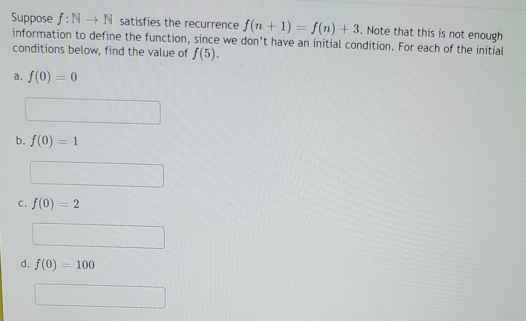 Solved Suppose f:N→N satisfies the recurrence f(n+1)=f(n)+3. | Chegg.com