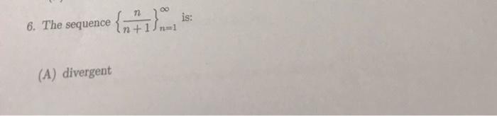 Solved 6. The sequence {n+1n}n=1∞ is: (A) divergent | Chegg.com