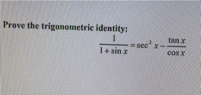 Solved Prove the trigonometric identity: 1 tanx = sec X =? | Chegg.com