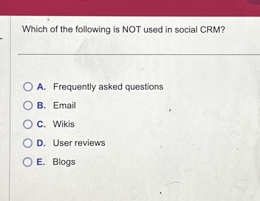Solved Which of the following is NOT used in social CRM?A. | Chegg.com