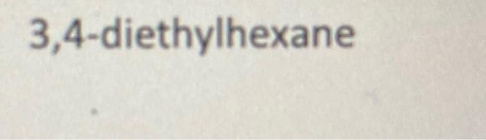 Solved 3,4-diethylhexane | Chegg.com