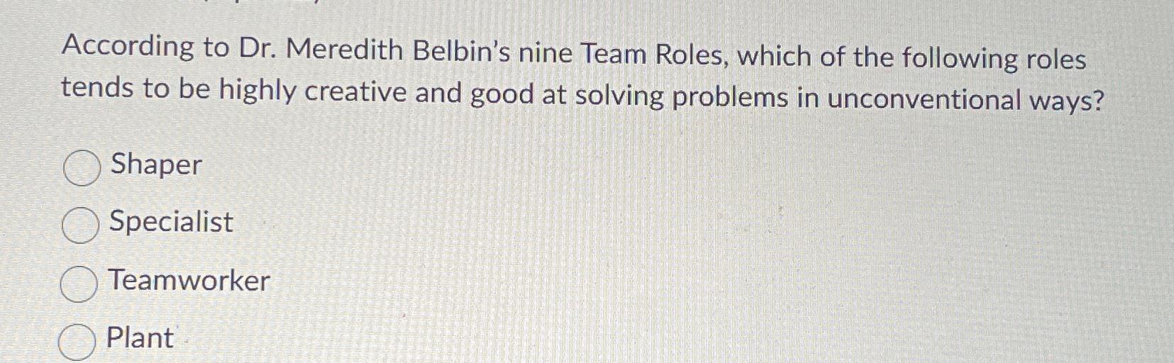 Solved According to Dr. ﻿Meredith Belbin's nine Team Roles, | Chegg.com