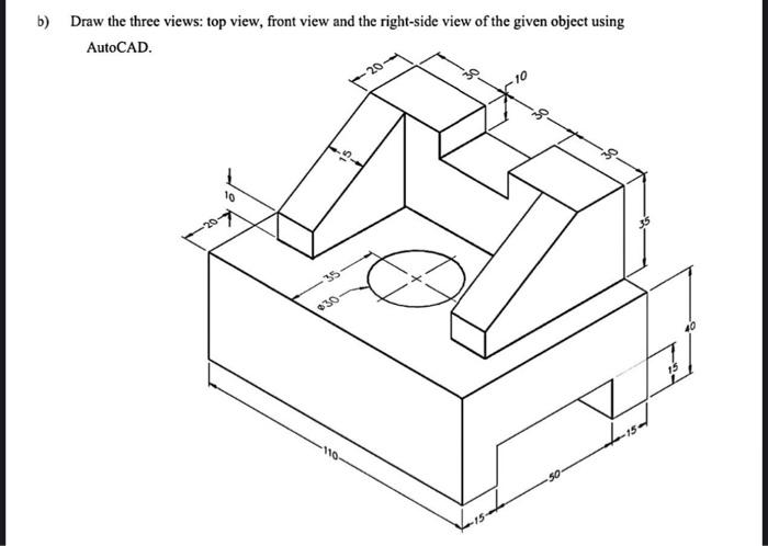 Solved b) Draw the three views: top view, front view and the | Chegg.com