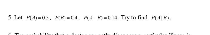 5. Let P(A)=0.5,P(B)=0.4,P(A−B)=0.14. Try to find | Chegg.com