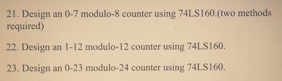 Solved 21. Design an 0-7 modulo-8 counter using 74LS160.(two | Chegg.com