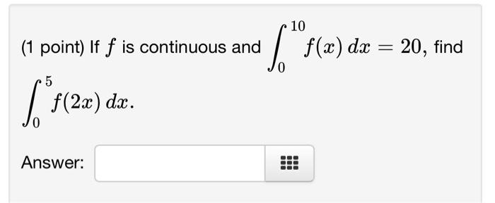 Solved (1 point) If f is continuous and ∫010f(x)dx=20, find | Chegg.com