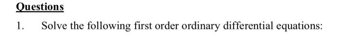 Solved Ouestions 1. Solve the following first order ordinary | Chegg.com