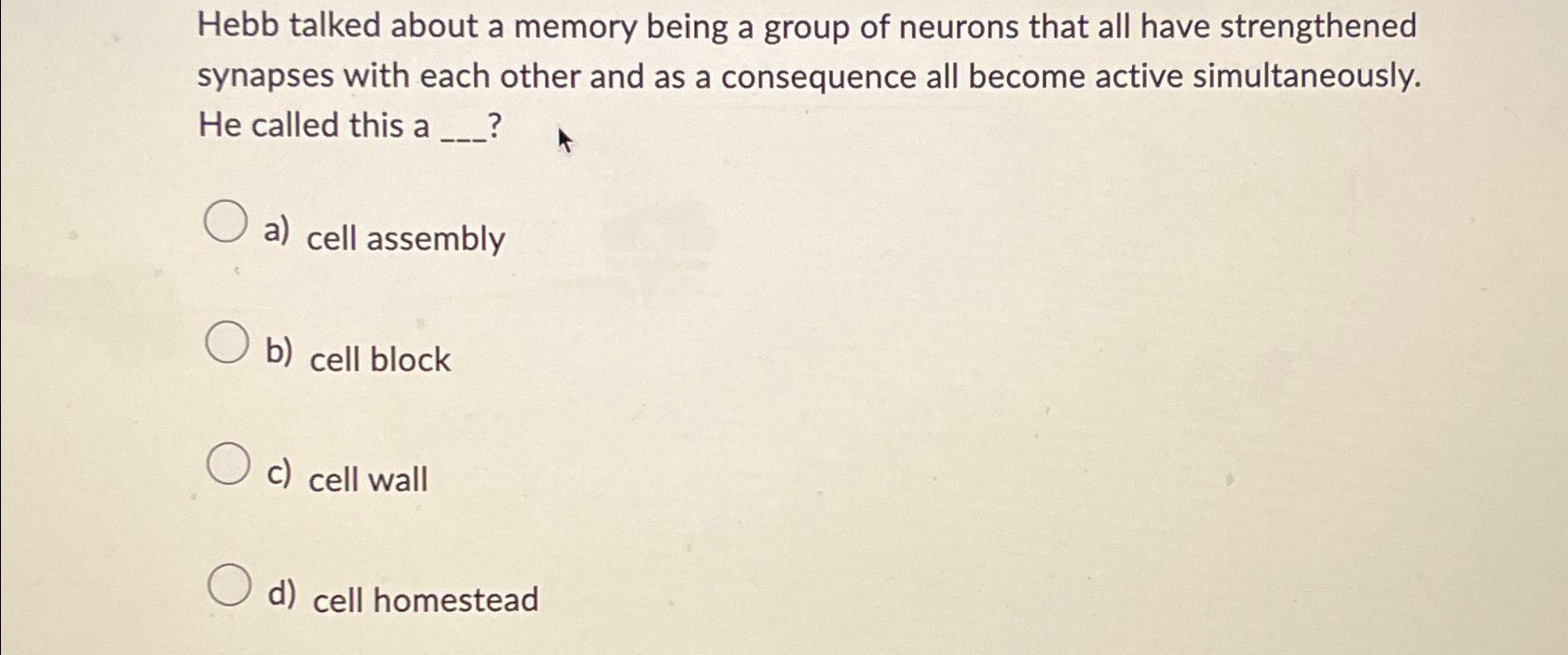 Solved Hebb talked about a memory being a group of neurons | Chegg.com