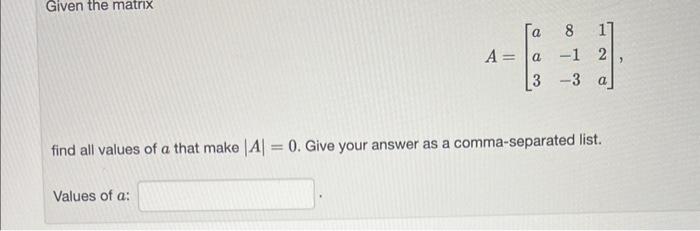Solved Given the matrix A=⎣⎡aa38−1−312a⎦⎤ find all values of | Chegg.com