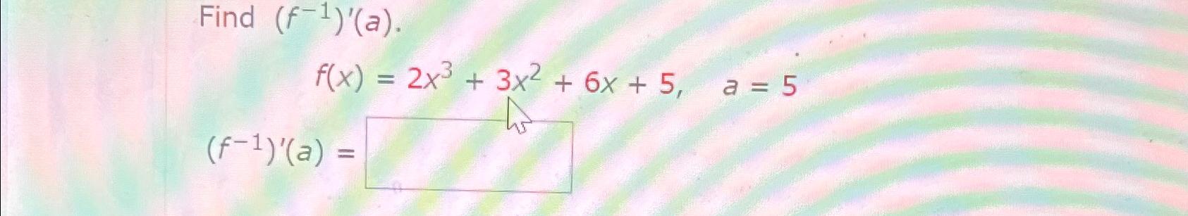Solved Find (f-1)'(a)f(x)=2x3+3x2+6x+5,a=5(f-1)'(a)= | Chegg.com