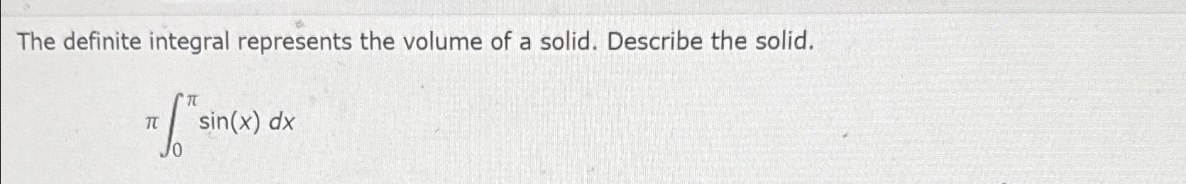 Solved The definite integral represents the volume of a | Chegg.com