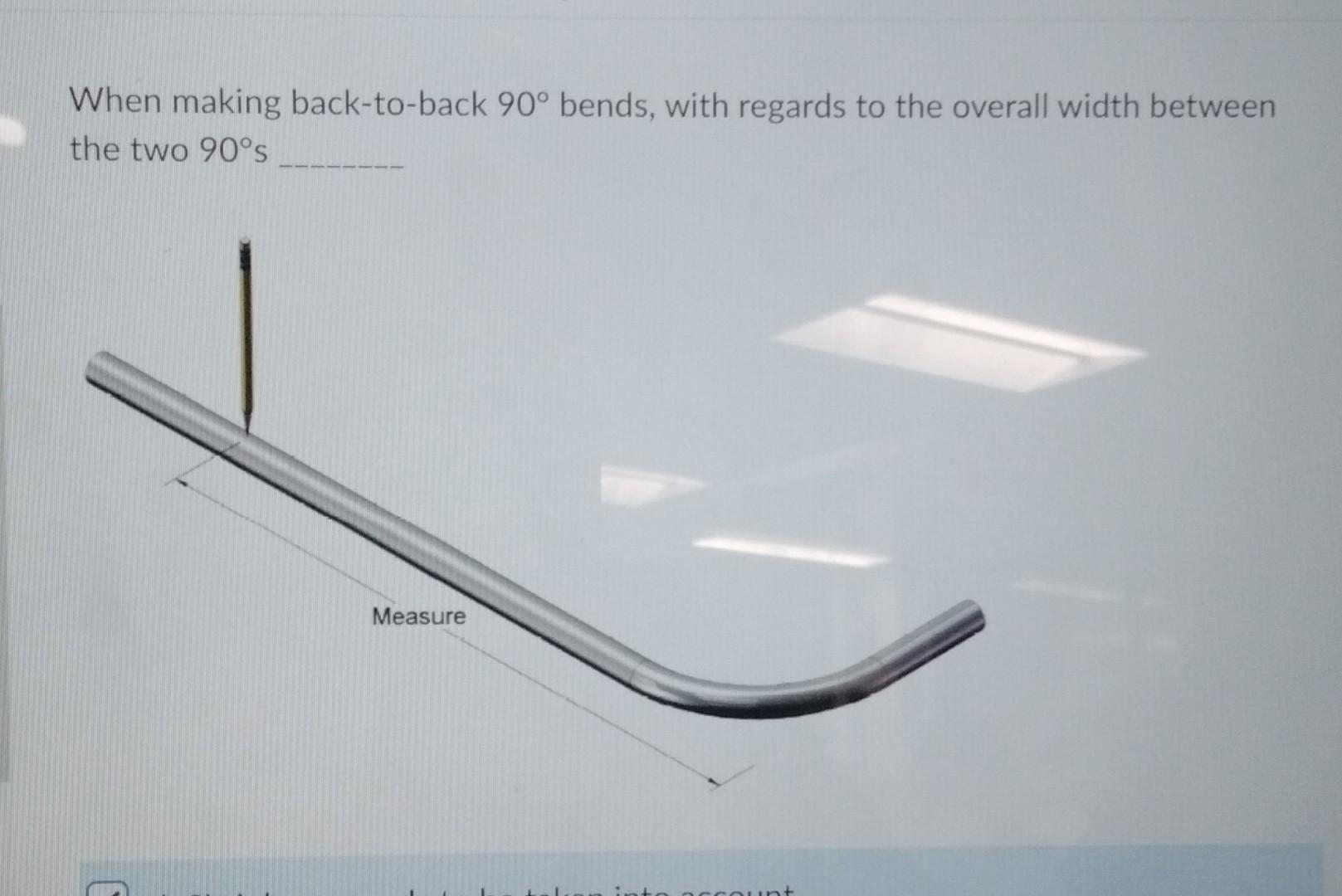Solved When making back-to-back 90∘ bends, with regards to | Chegg.com