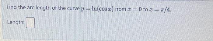 Solved Find the arc length of the curve y=ln(cosx) from x=0 | Chegg.com