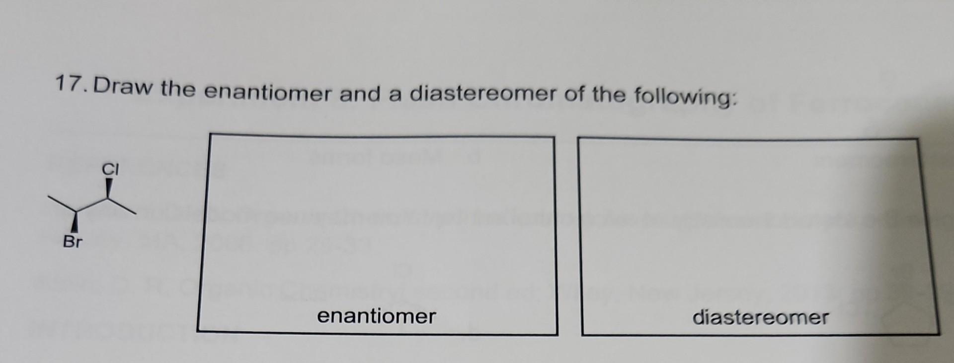 Solved 17. Draw the enantiomer and a diastereomer of the | Chegg.com