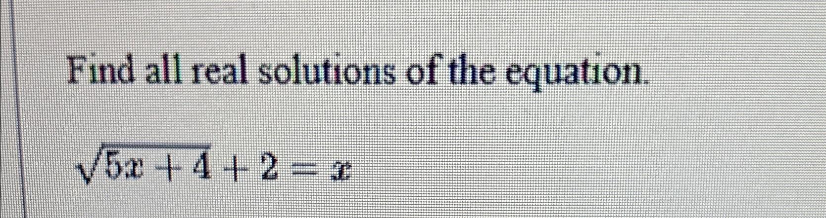Solved Find all real solutions of the equation.5x+42+2=x | Chegg.com