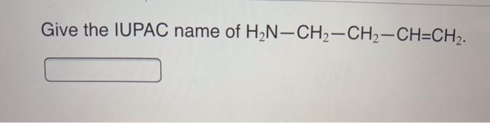 Solved Give the IUPAC name of H2N-CH2-CH2-CH=CH2. | Chegg.com