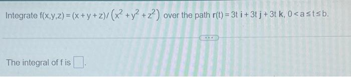 Solved Integrate f(x,y,z)=(x+y+z)/(x2+y2+z2) over the path | Chegg.com