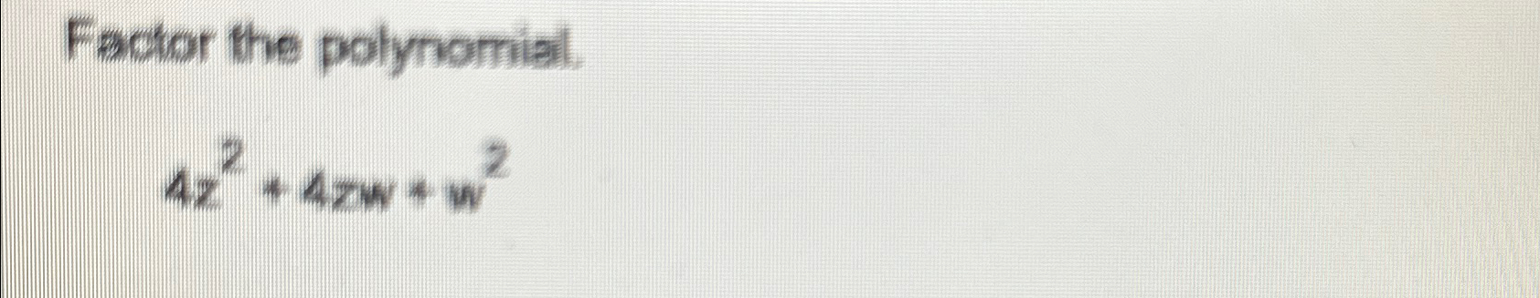 Solved Factor the polynomial.4z2+4zw+w2 | Chegg.com