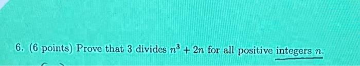 Solved 6. ( 6 points) Prove that 3 divides n3+2n for all | Chegg.com