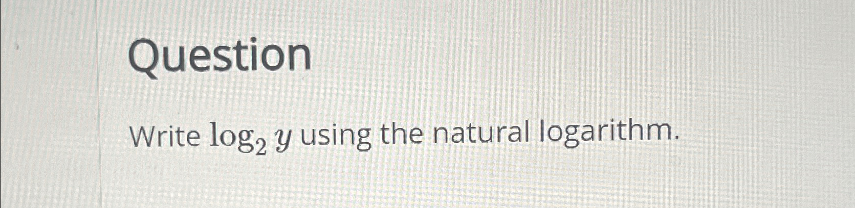 Solved QuestionWrite log2y ﻿using the natural logarithm. | Chegg.com