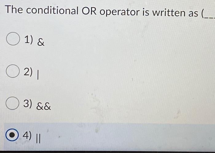 Solved The conditional OR operator is written as (__. O 1) & | Chegg.com