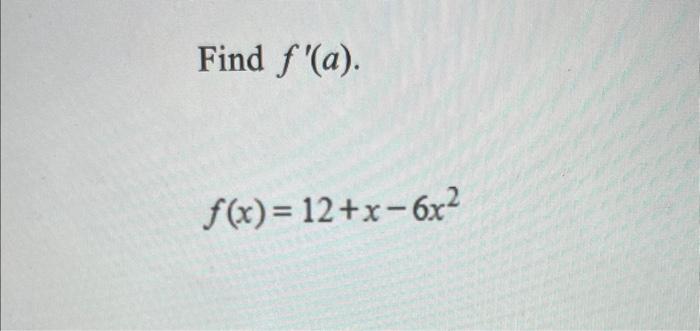 Solved Find f′(a). f(x)=12+x−6x2 | Chegg.com