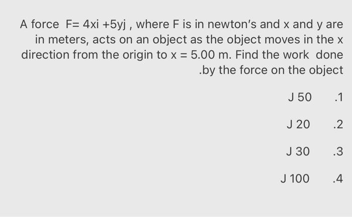Solved A force F= 4xi +5yj , where F is in newton's and x | Chegg.com