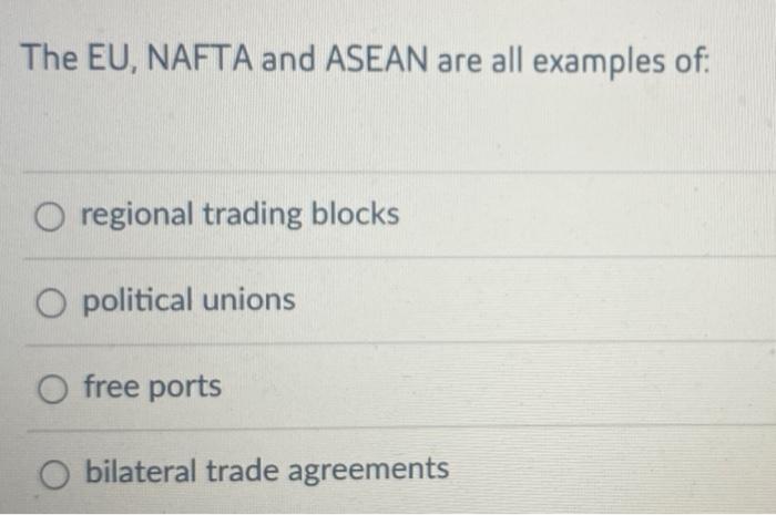 Solved The EU, NAFTA and ASEAN are all examples of: regional | Chegg.com