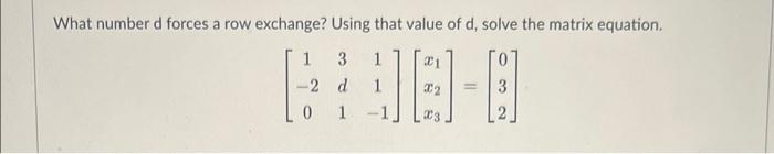 Solved What number d forces a row exchange? Using that value | Chegg.com