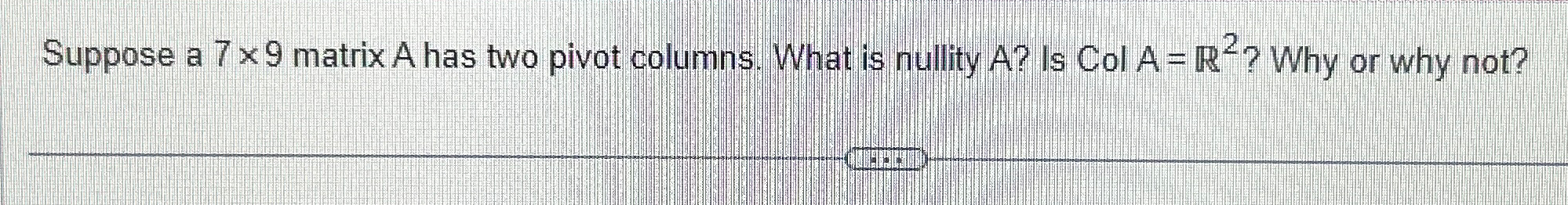 Solved Suppose a 7×9 ﻿matrix A has two pivot columns. What | Chegg.com