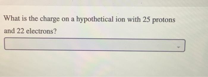 Solved What is the charge on a hypothetical ion with 25 | Chegg.com