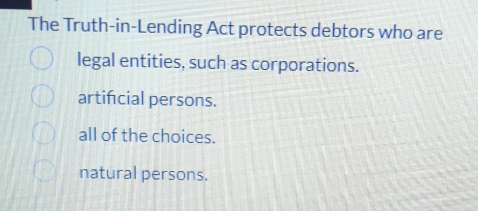 Solved The Truth-in-Lending Act protects debtors who are | Chegg.com