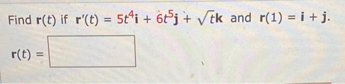 Solved Find r(t) if r′(t)=5t4i+6t5j+tk and r(1)=i+j r(t)= | Chegg.com