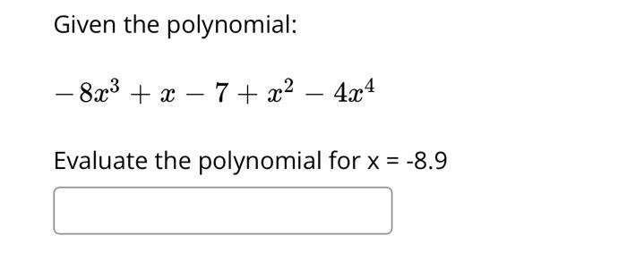 Solved Given the polynomial: −8x3+x−7+x2−4x4 Evaluate the | Chegg.com