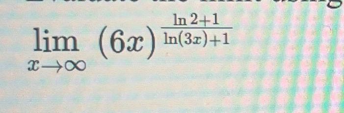 Solved limx→∞(6x)ln2+1ln(3x)+1 | Chegg.com