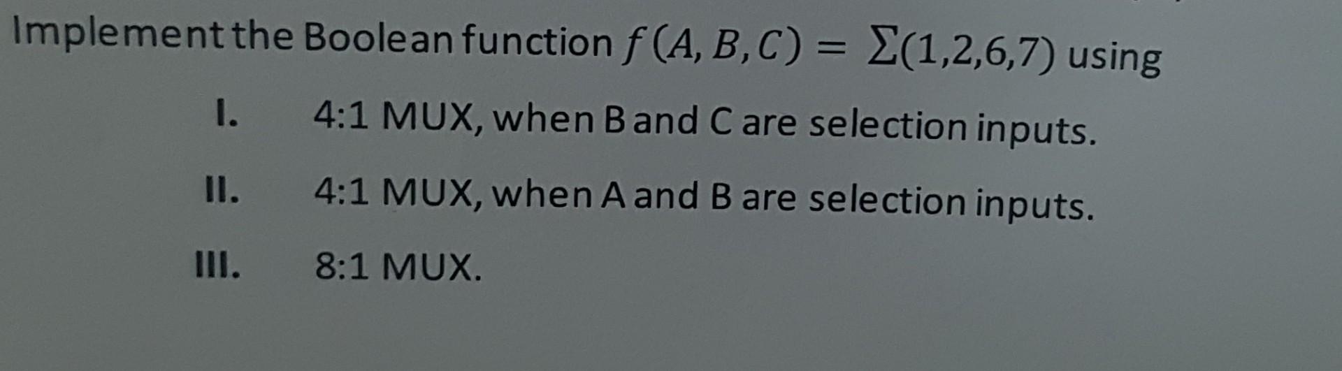Solved = Implement the Boolean function f (A,B,C) = | Chegg.com