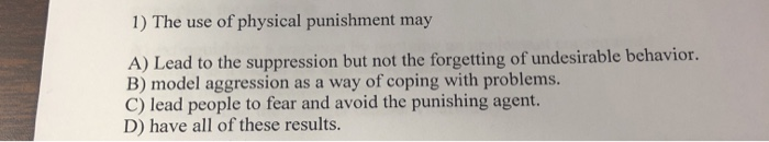 Solved 1) The use of physical punishment may A) Lead to the | Chegg.com