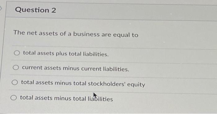 Solved Question 2 The net assets of a business are equal to | Chegg.com