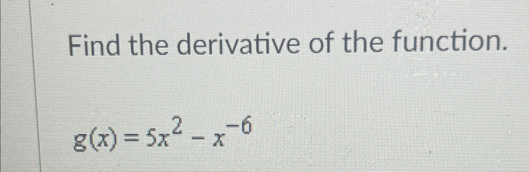 Solved Find the derivative of the function.g(x)=5x2-x-6 | Chegg.com