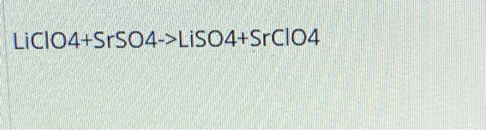 Solved LiclO4+SrSO4->LiSO4+SrClO4 | Chegg.com