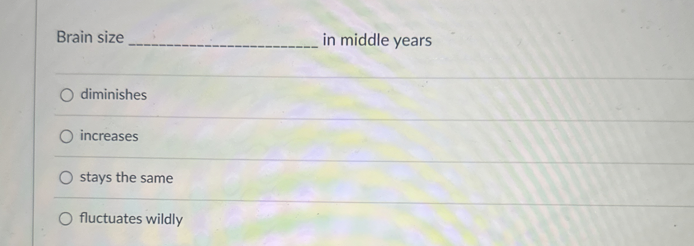 Solved Brain size ﻿in middle yearsdiminishesincreasesstays | Chegg.com