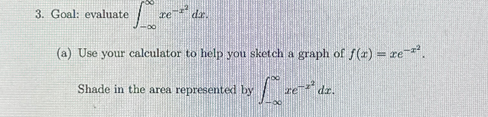 Solved Goal: evaluate ∫-∞∞xe-x2dx(a) ﻿Use your calculator to | Chegg.com