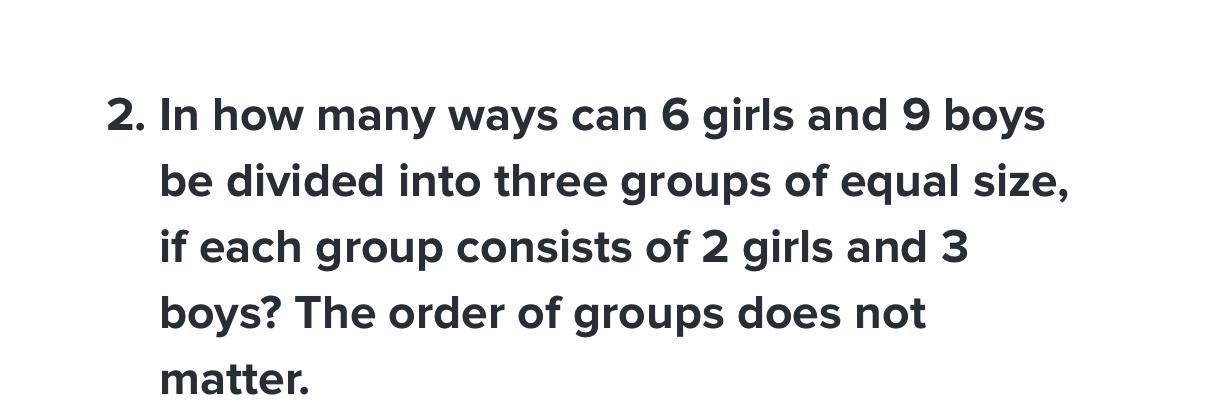 Solved In how many ways can 6 ﻿girls and 9 ﻿boys be divided | Chegg.com
