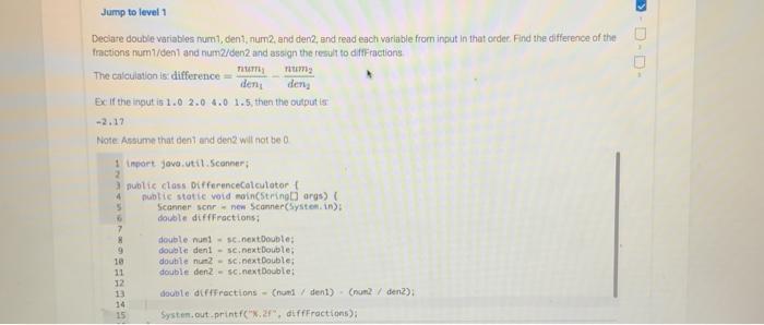 Solved Jump to level 1 Declare double variables num1, den1, | Chegg.com Solved Jump to level 1 Declare double variables num1, den1, | Chegg.com