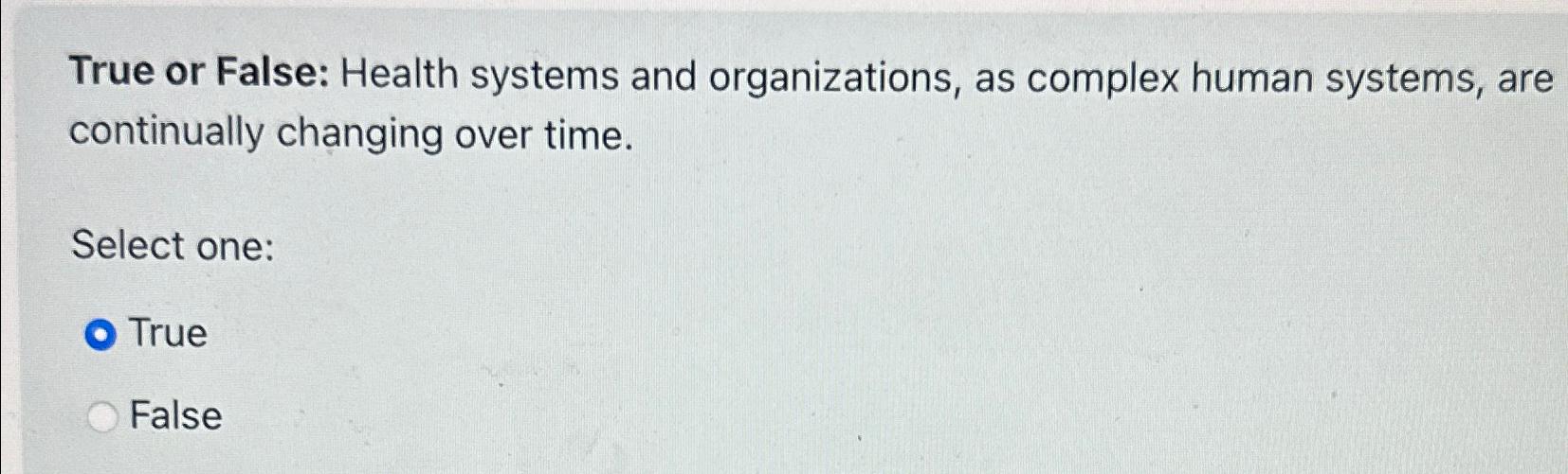 Solved True or False: Health systems and organizations, as | Chegg.com