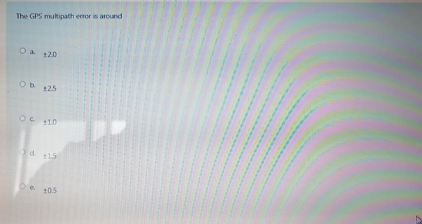 Solved The GPS multipath error is around +2.0 O b. +2.5 C | Chegg.com