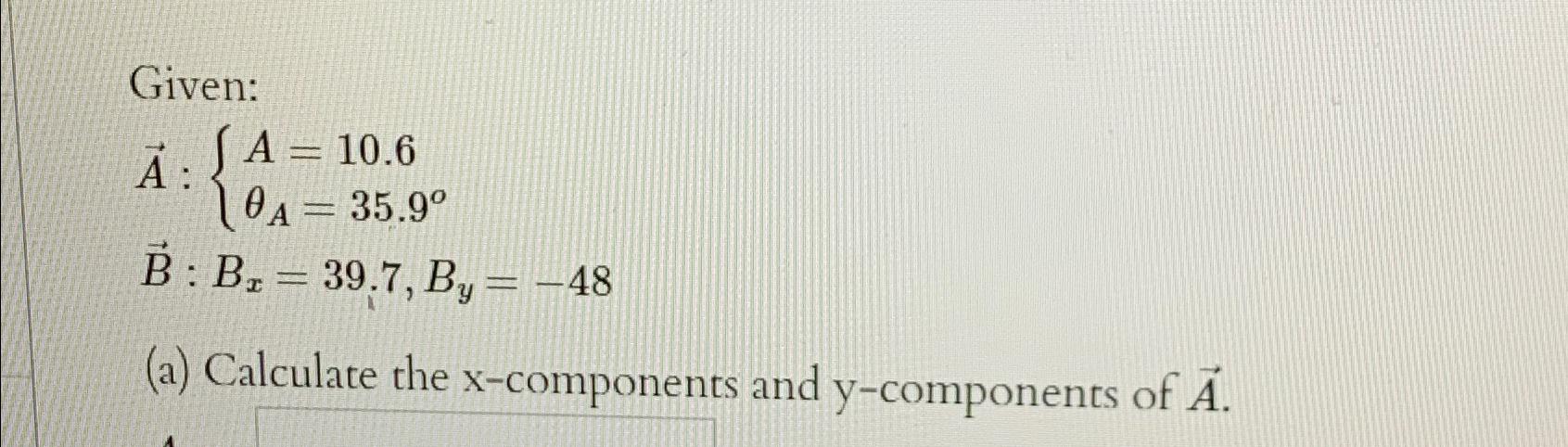 Solved Given:vec(A):{A=10.6θA=35.9°vec(B):Bx=39.7,By=-48(a) | Chegg.com