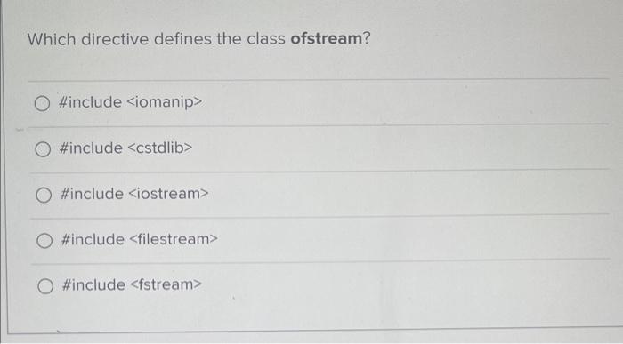 Solved Which directive defines the class ofstream? \#include | Chegg.com