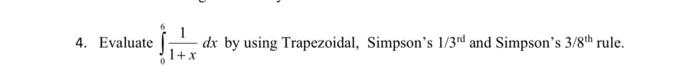 Solved 4. Evaluate ∫061+x1dx by using Trapezoidal, Simpson's | Chegg.com