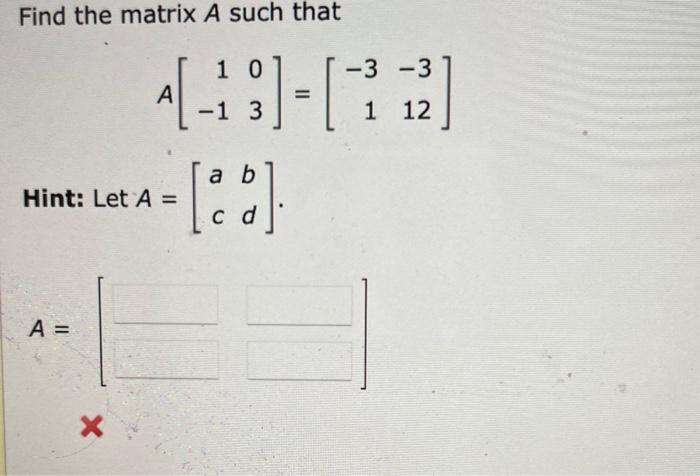 Solved Find the matrix A such that A[1−103]=[−31−312] Hint: | Chegg.com